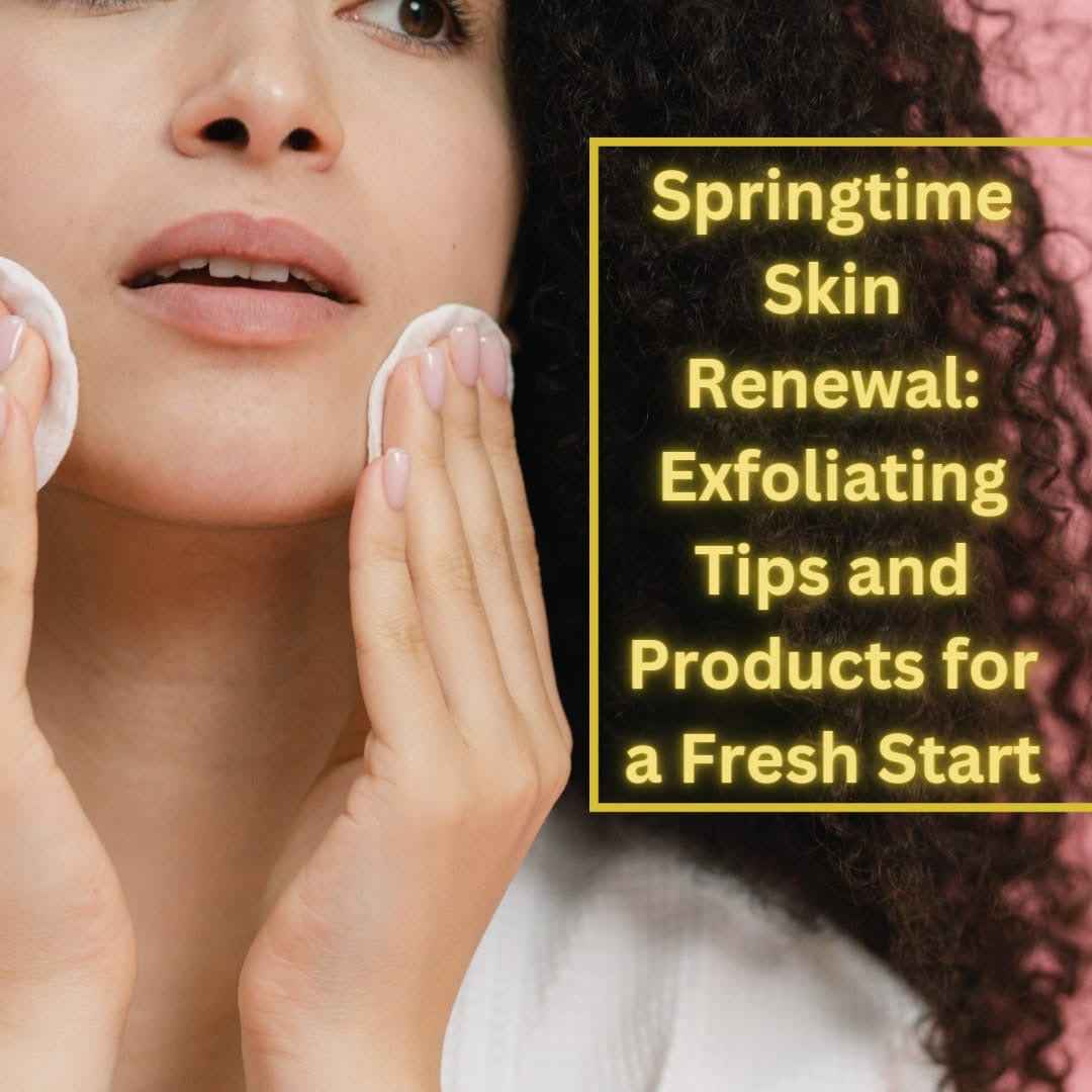 Spring Skin Exfoliation Tips: Natural Products for Springtime Renewal ...